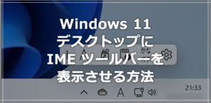 Windows 11 デスクトップに IME ツールバーを表示させる方法 | Tanweb